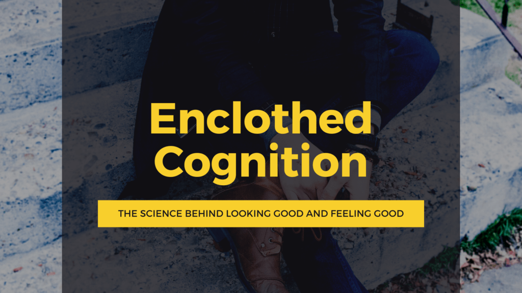 Enclothed Cognition: The Science Behind Looking Good and Feeling Good ...
